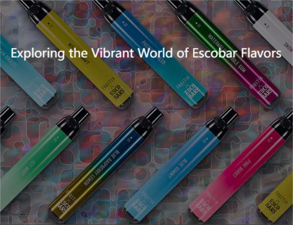 Exploring the Vibrant World of Escobar Flavors • VAPEAST