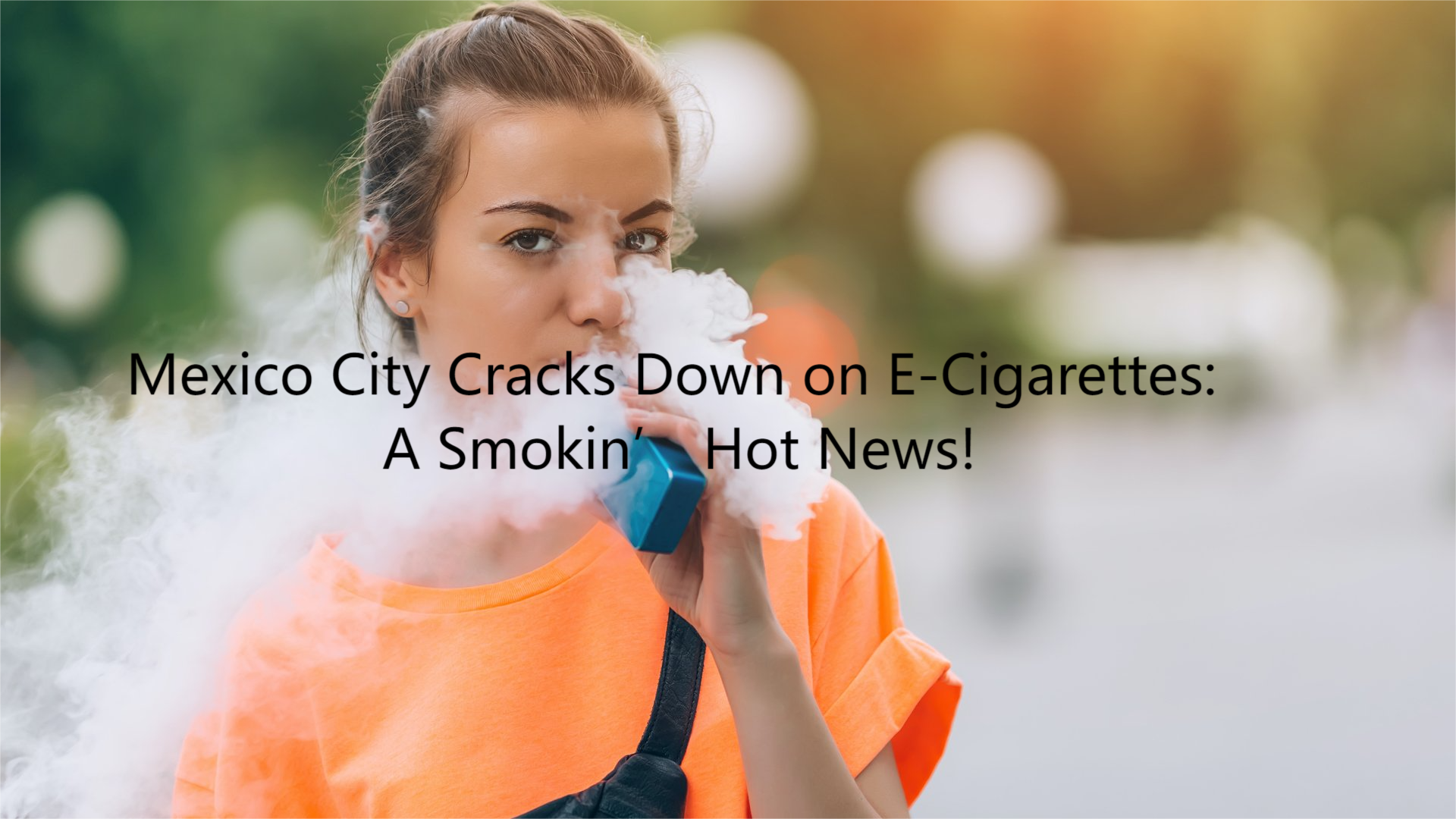 Mexico City Cracks Down on E-Cigarettes: A Bold Move for Public Health ...