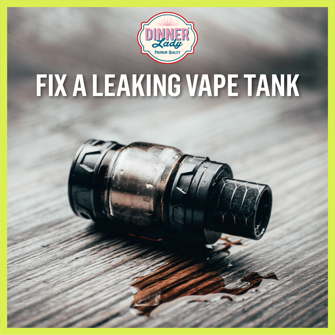 10 Ways to Fix a Leaking E-Cigarette – Dinner Lady • VAPEAST